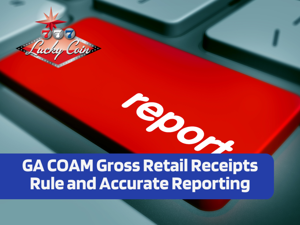 GA COAM Gross Retail Receipts Rule and Accurate Reporting - Lucky Coin Inc.