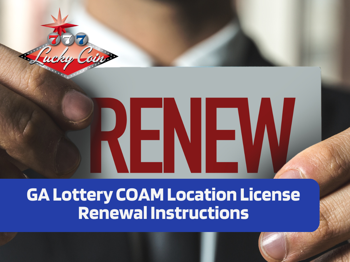 GA Lottery COAM Location License Renewal Instructions - Lucky Coin Inc.